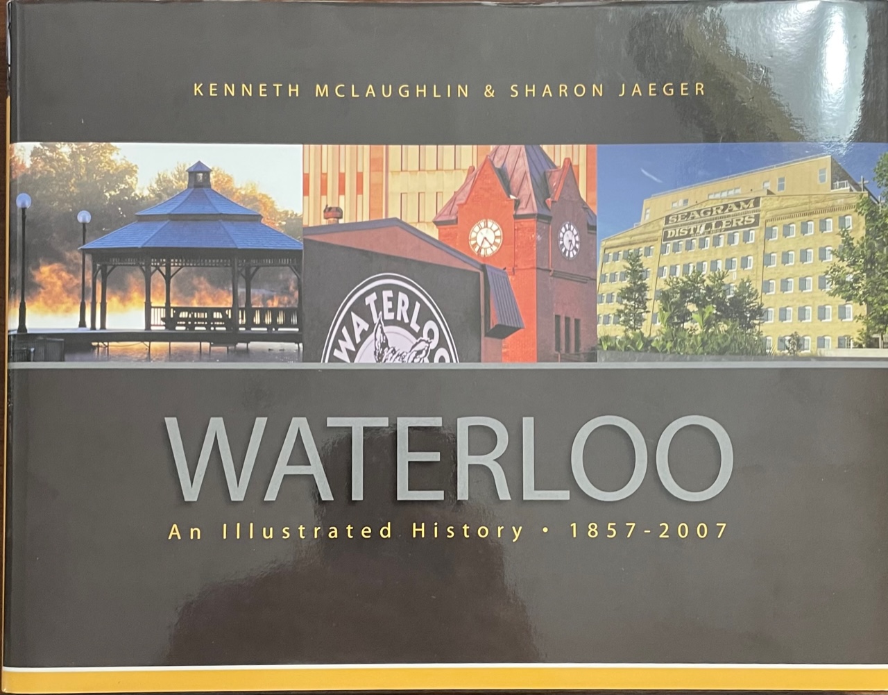 Waterloo: An Illustrated History 1857 - 2007 [Ontario, Canada]